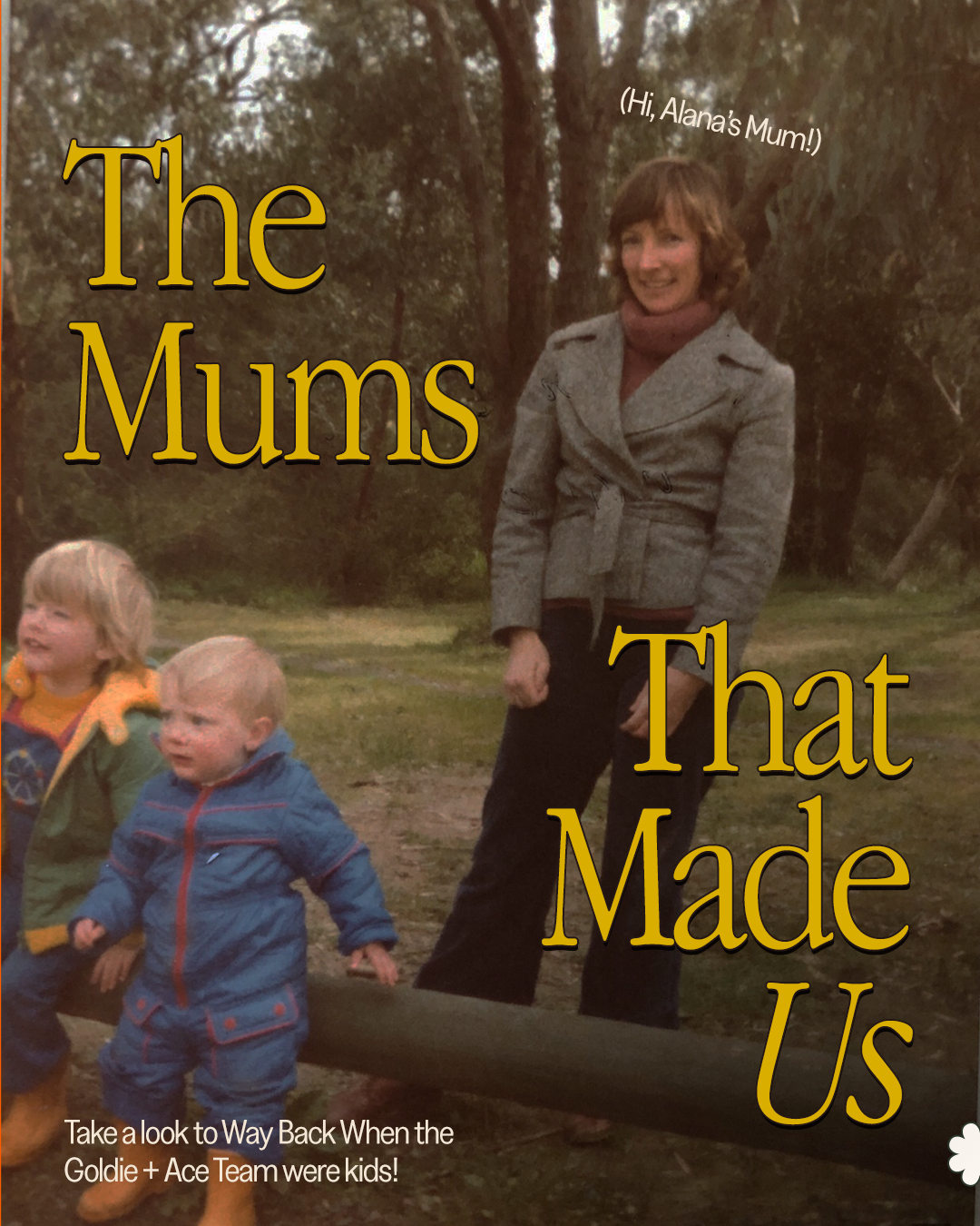 The Mum's That Made Us – Goldie + Ace